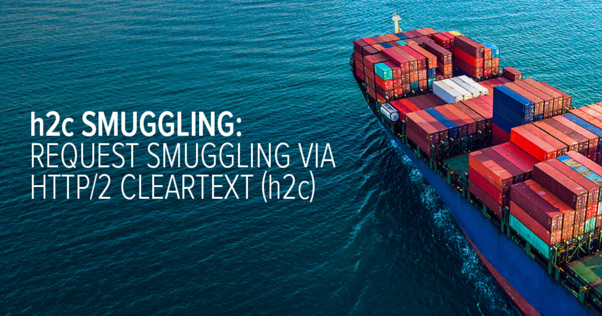Research on h2c Smuggling: Request Smuggling Via HTTP/2… | Bishop Fox