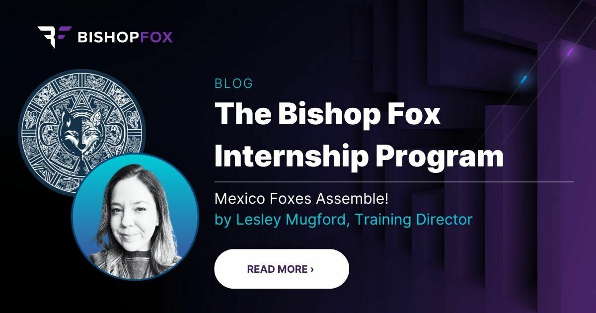 The Bishop Fox Internship Program: Mexico Foxes Assemble! | Bishop Fox